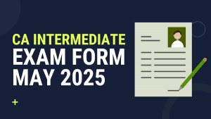 CA Inter Exam Form May 2025 (Out): Last Date & How to Fill