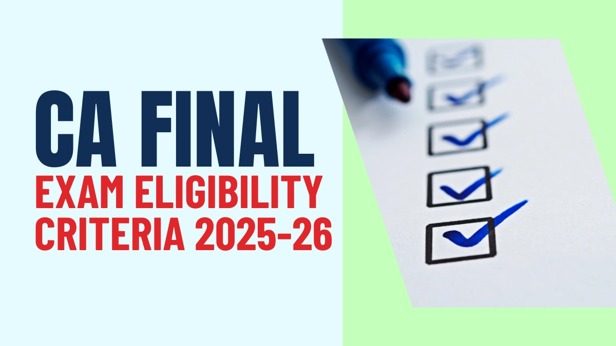 ICAI CA Final Exam Eligibility Criteria: Sept 2025 & Jan 2026
